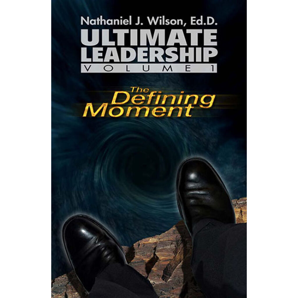 Ultimate Leadership Vol. 1: The Defining Moment-by Nathaniel J. Wilson ...